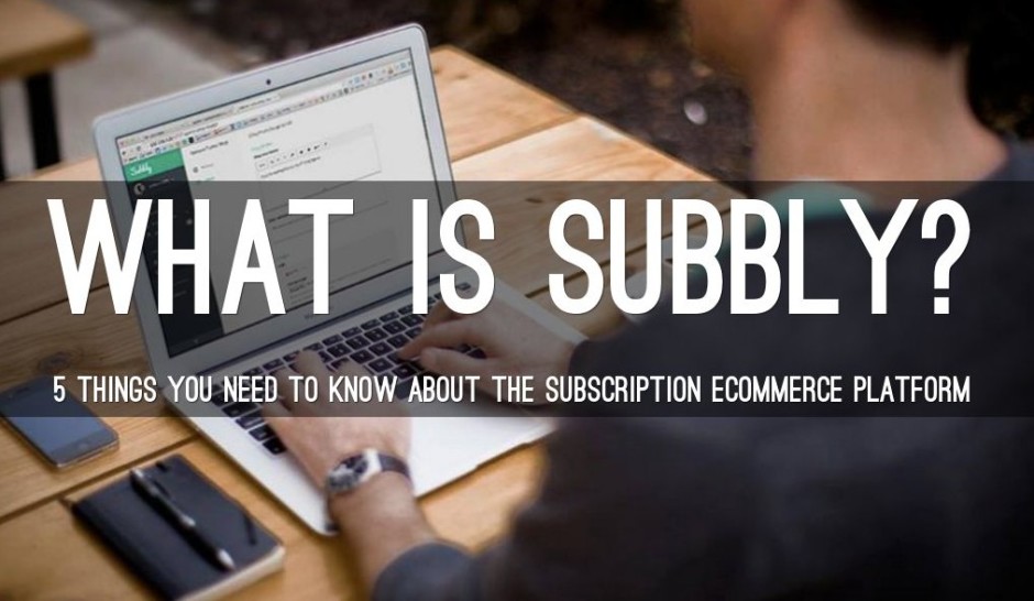What is Subbly? 5 Things You Need To Know About the Subscription-First ...