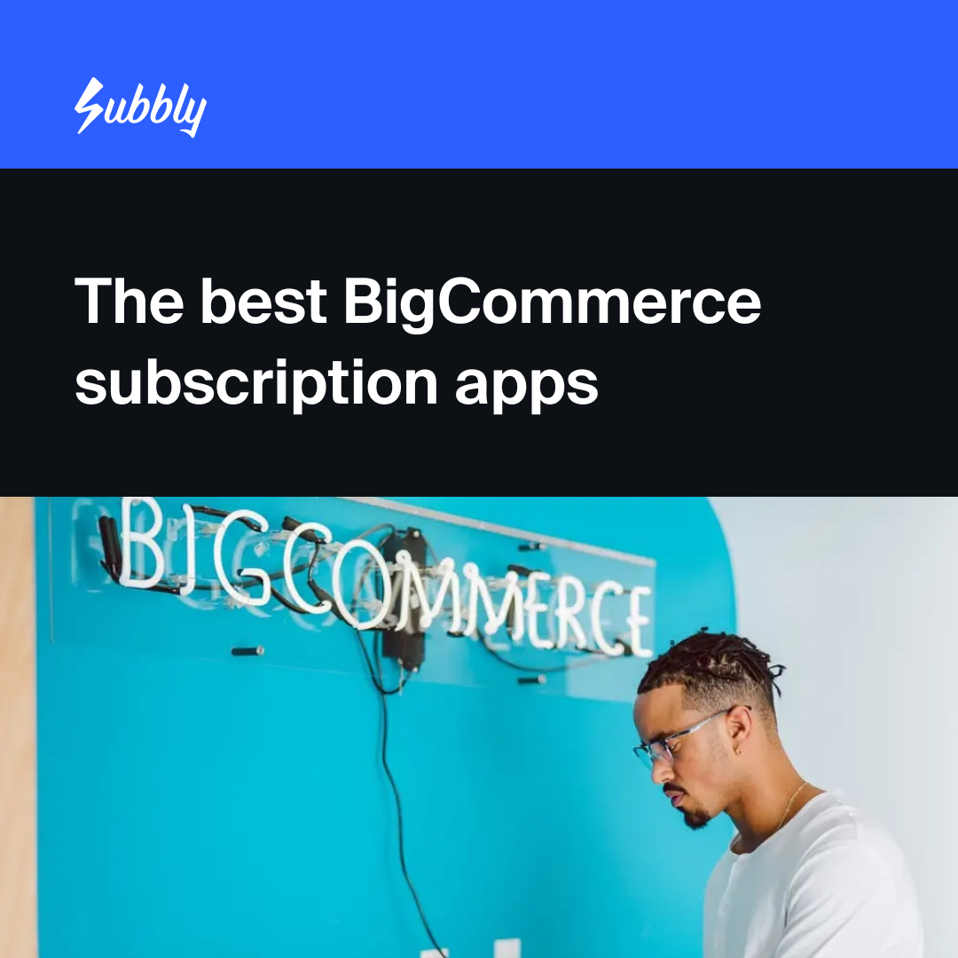 The best BigCommerce subscription apps - Subbly
